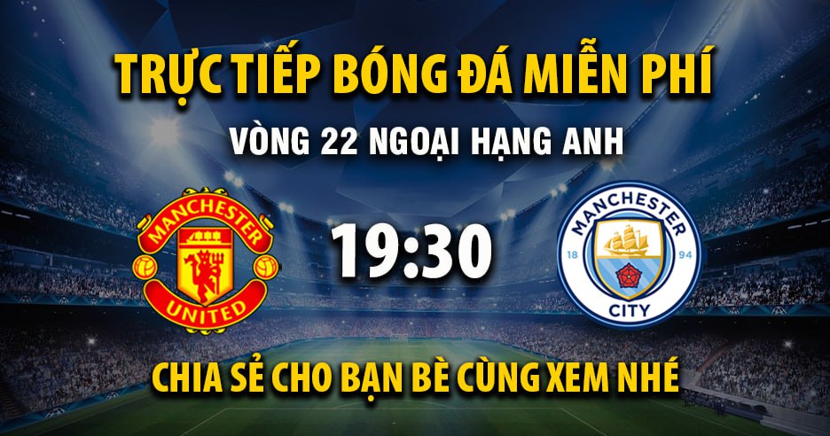 Trực tiếp Manchester United vs Manchester City full lúc 19:30, ngày 17/01